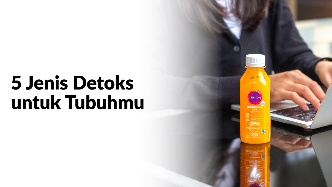 5 Jenis Detoks untuk Kebaikan Tubuhmu! – Re.juve True Cold Pressed